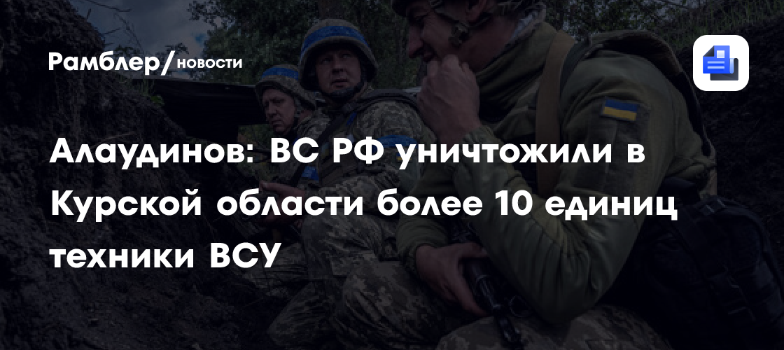 Алаудинов ВС РФ уничтожили в Курской области более 10 единиц техники