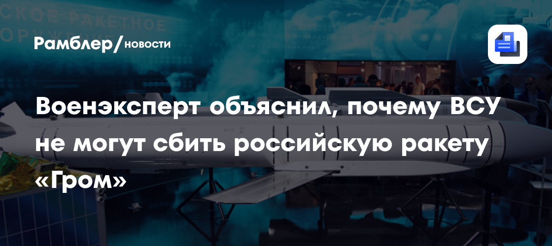 Военэксперт объяснил почему ВСУ не могут сбить российскую ракету Гром