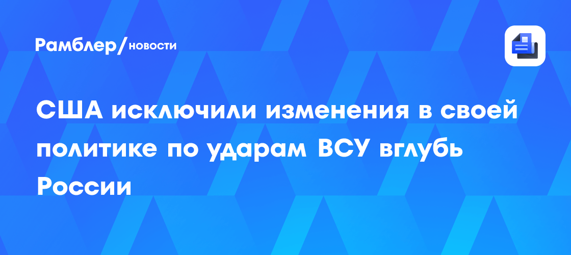 США исключили изменения в своей политике по ударам ВСУ вглубь России