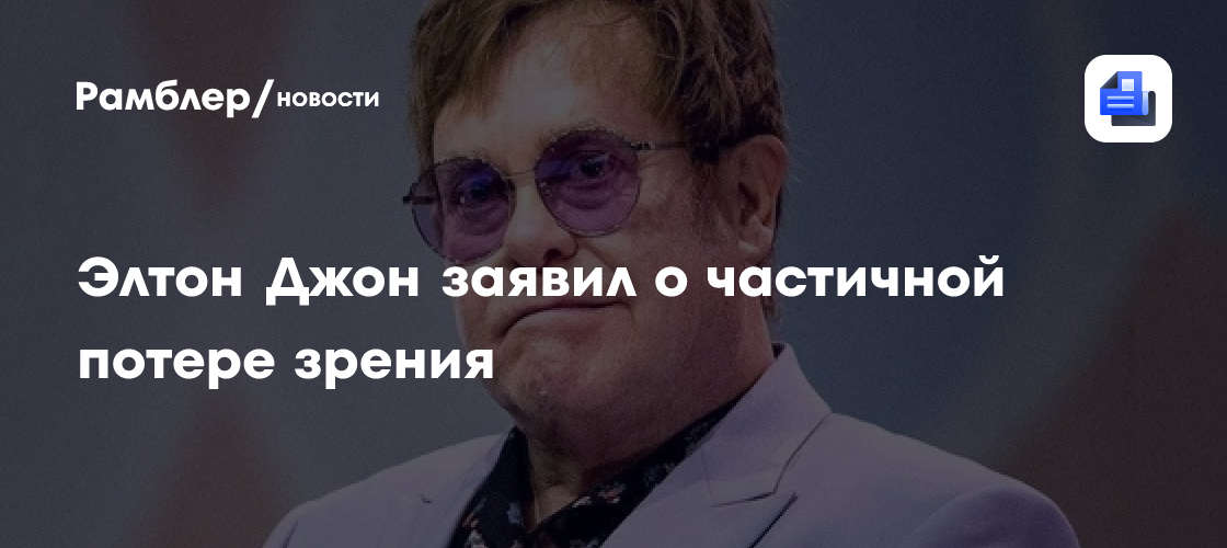 Элтон Джон заявил о частичной потере зрения - Рамблер/новости