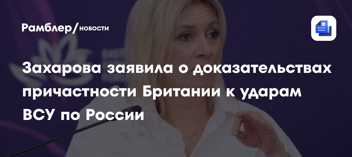 Захарова заявила о доказательствах причастности Британии к ударам ВСУ