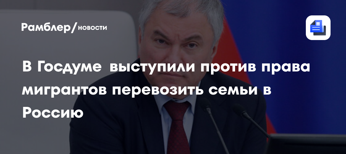 Володин предложил запретить трудовым мигрантам перевозить семьи в