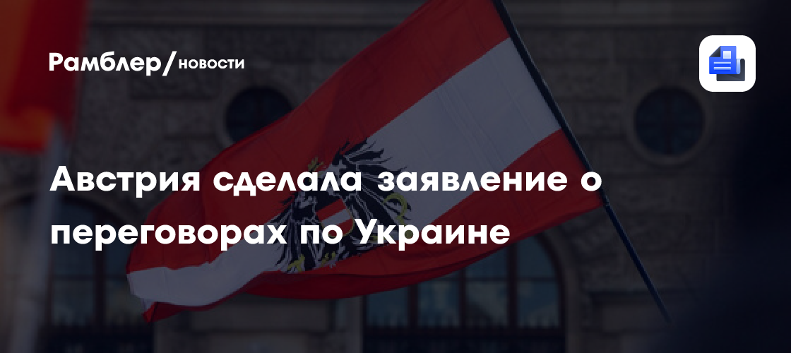 Австрия предложила провести у себя переговоры по Украине Рамблерновости