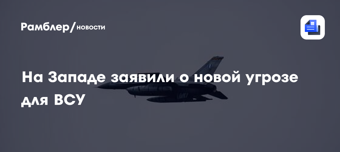 На Западе заявили о новой угрозе для ВСУ Рамблерновости