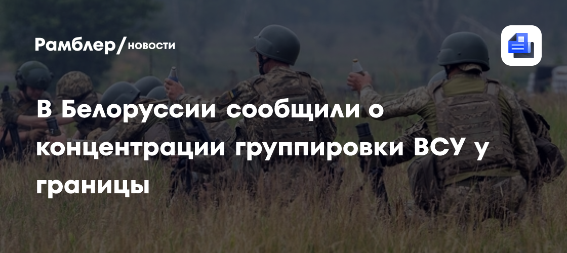 Совбез Беларуси сообщил о концентрации группировки ВСУ у границы