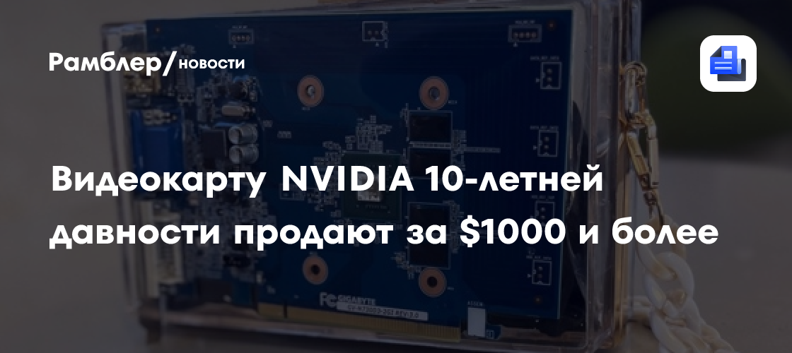 Видеокарта NVIDIA 10-летней давности внезапно стала хитом и продается за $1000 и более - Рамблер ...