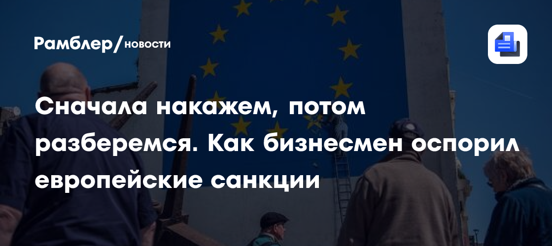 Сначала накажем потом разберемся Как бизнесмен оспорил европейские