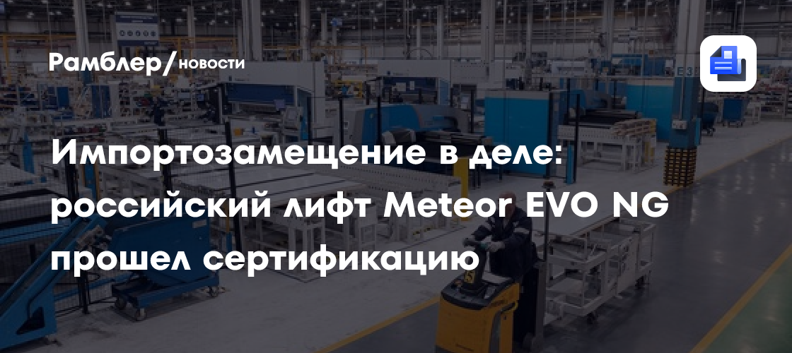 Импортозамещение в деле: российский лифт Meteor EVO NG прошел ...