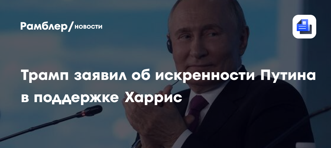 Трамп заявил об искренности Путина в поддержке Харрис Рамблерновости