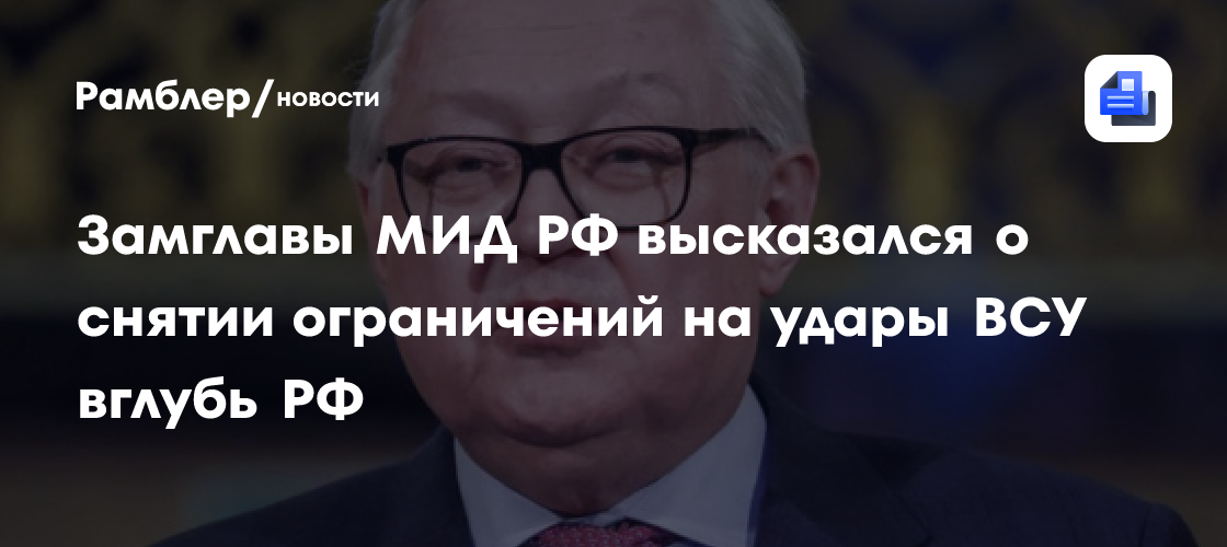 Замглавы МИД РФ высказался о снятии ограничений на удары ВСУ вглубь РФ