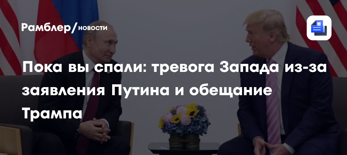 Пока вы спали тревога Запада из за заявления Путина и обещание Трампа