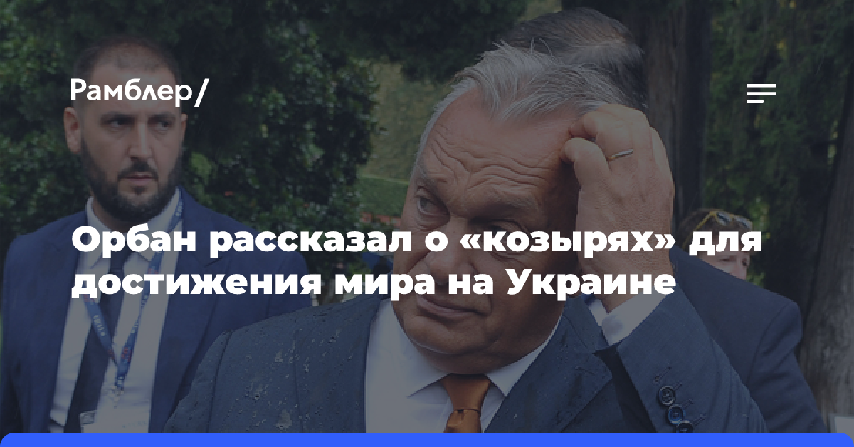 Орбан рассказал о козырях для достижения мира на Украине Рамблер