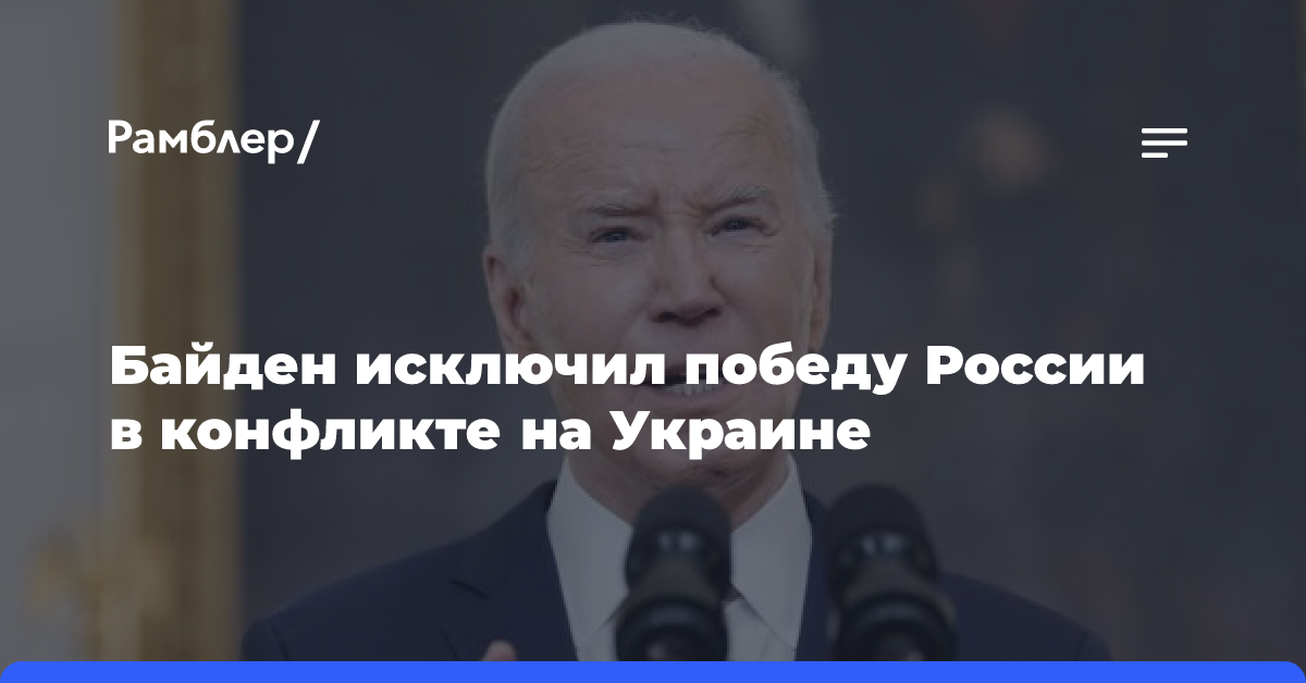 Байден исключил победу России в конфликте на Украине Рамблерновости