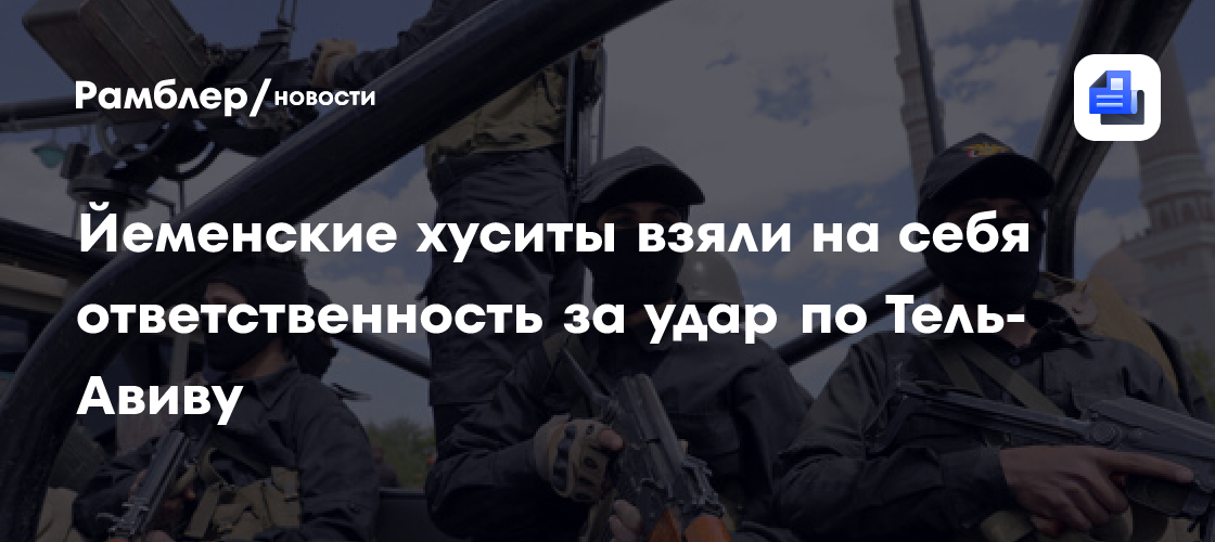 Хуситы взяли на себя ответственность за ракетный удар по Тель Авиву