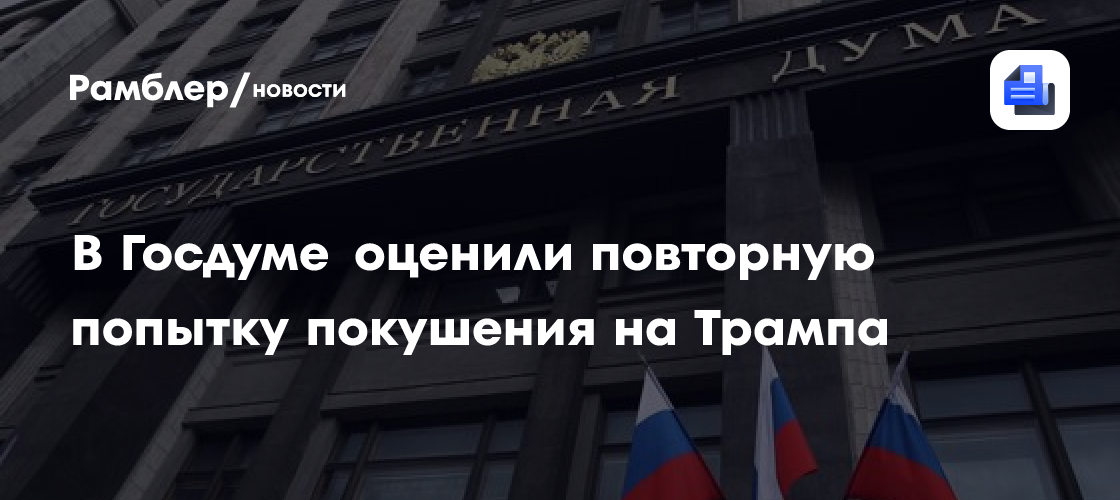 В Госдуме оценили повторную попытку покушения на Трампа Рамблерновости