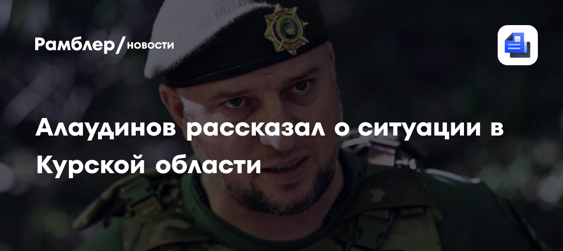 Алаудинов сообщил о безуспешных попытках ВСУ удержать позиции в Курской