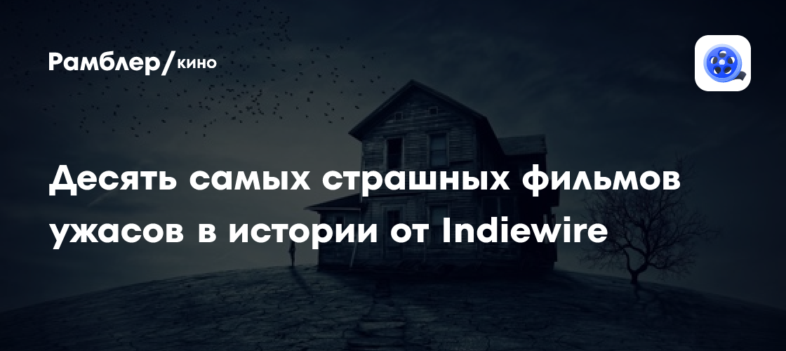 10 самых страшных фильмов ужасов в истории от Indiewire - Рамблер/кино