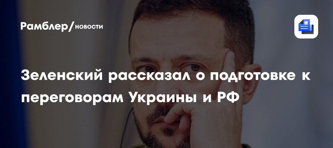 Зеленский рассказал о подготовке к переговорам Украины и РФ Рамблер