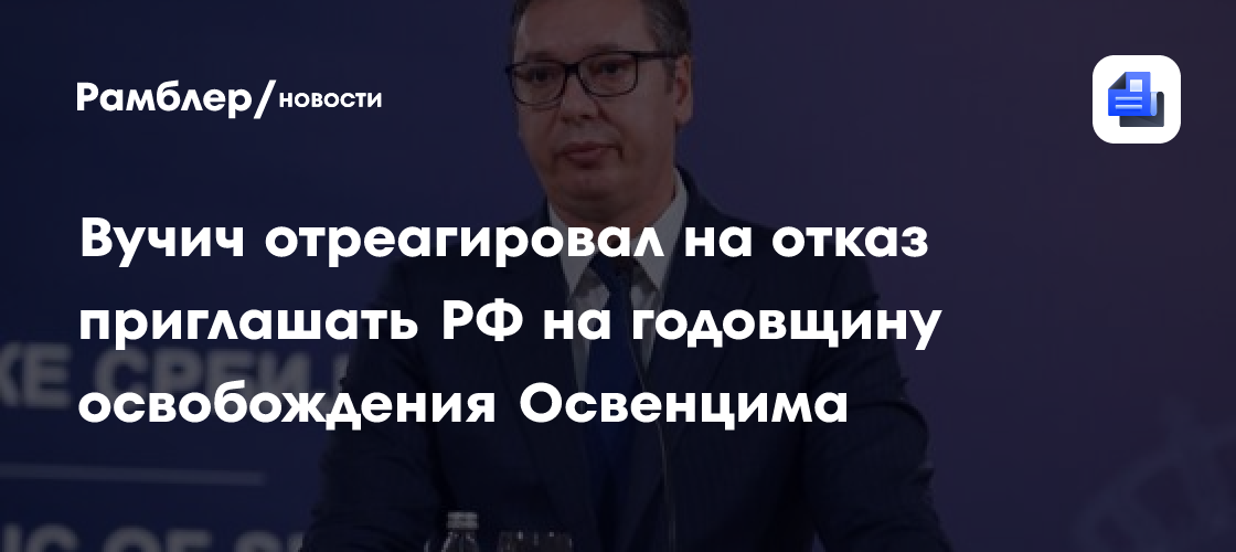 Вучич назвал извращением отказ приглашать РФ на годовщину освобождения