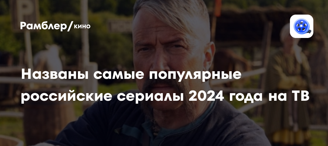Названы самые популярные российские сериалы 2024 года на ТВ - Рамблер/кино
