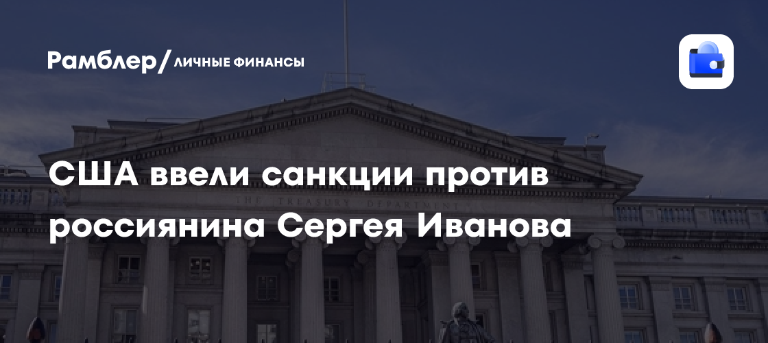 США ввели санкции против россиянина Сергея Иванова Рамблерличные финансы