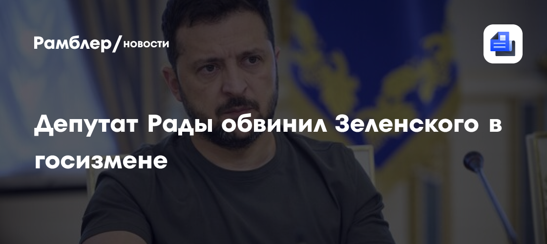 Депутат Рады обвинил Зеленского в госизмене Рамблерновости