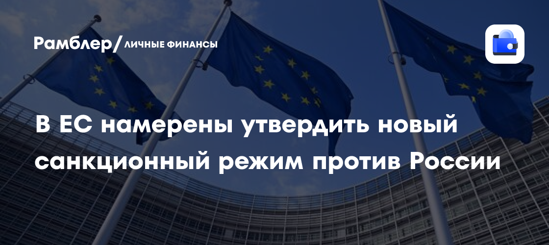 В ЕС намерены утвердить новый санкционный режим против России Рамблер