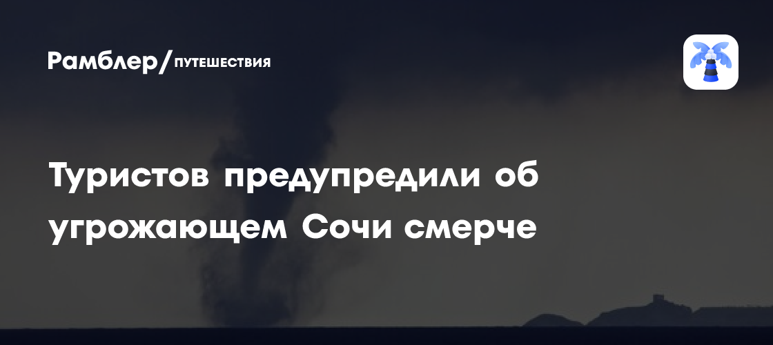 Россиян предупредили об угрожающей Сочи опасности Рамблерпутешествия
