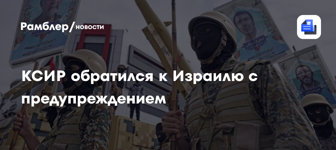 КСИР предупредил Израиль о последствиях ответного удара по Ирану