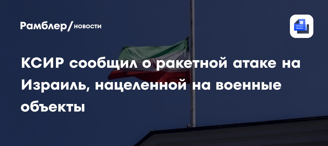 КСИР сообщил о ракетной атаке на Израиль нацеленной на военные объекты