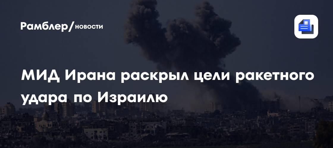 МИД Ирана раскрыл цели ракетного удара по Израилю Рамблерновости