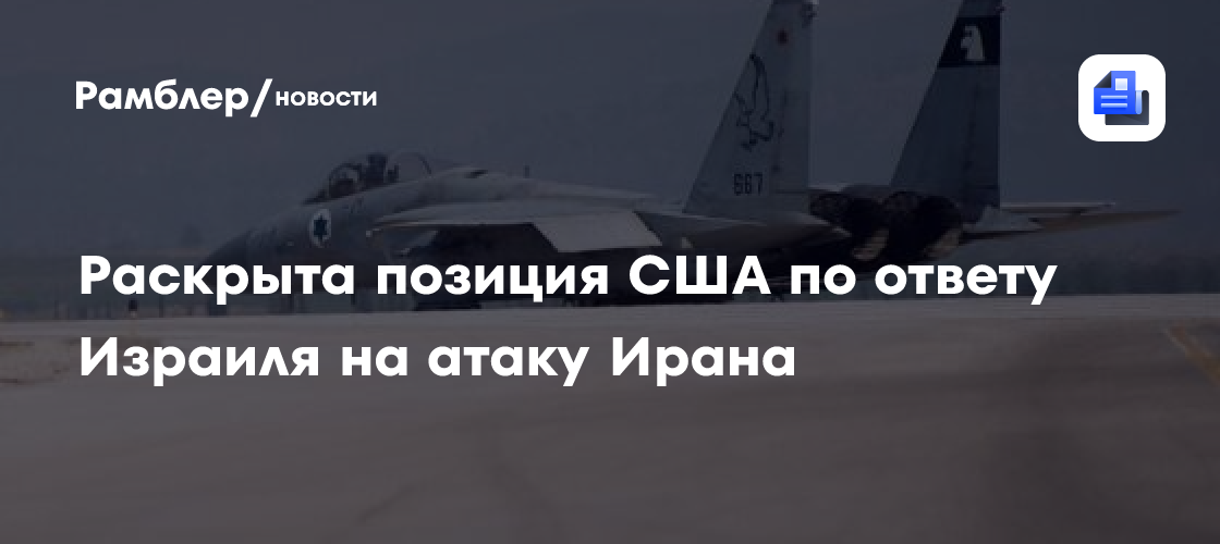 США поддержали сдержанный ответ Израиля на атаку Ирана Рамблерновости
