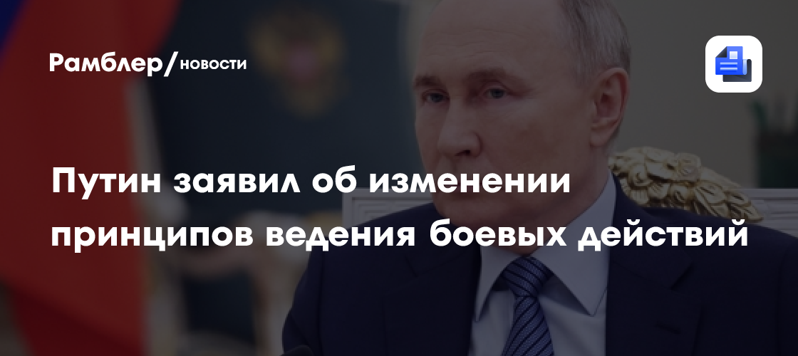 Путин заявил об изменении принципов ведения боевых действий Рамблер