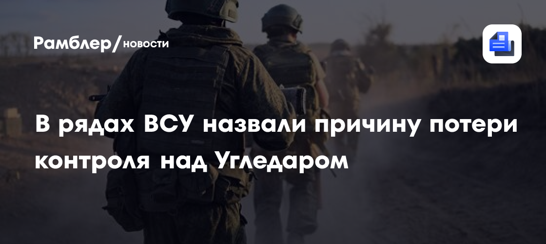 В рядах ВСУ назвали причину потери контроля над Угледаром Рамблерновости