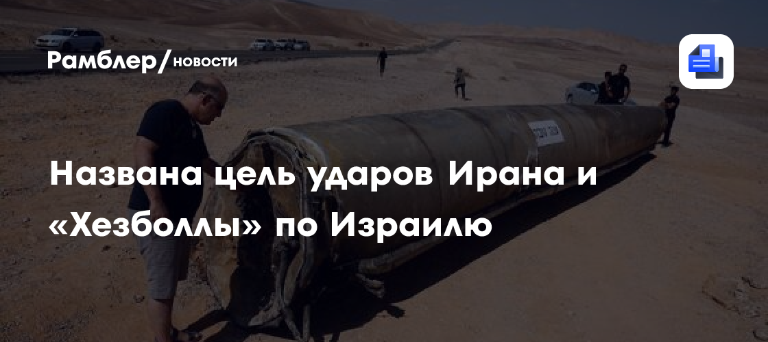 Названа цель ударов Ирана и Хезболлы по Израилю Рамблерновости