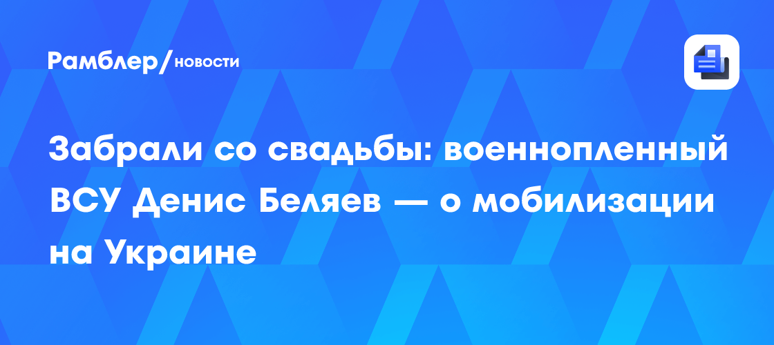 Забрали со свадьбы: военнопленный ВСУ Денис Беляев — о мобилизации на ...