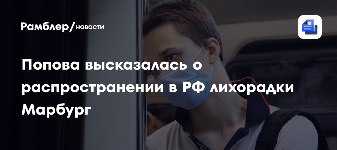 Попова исключила распространение в РФ лихорадки Марбург Рамблерновости
