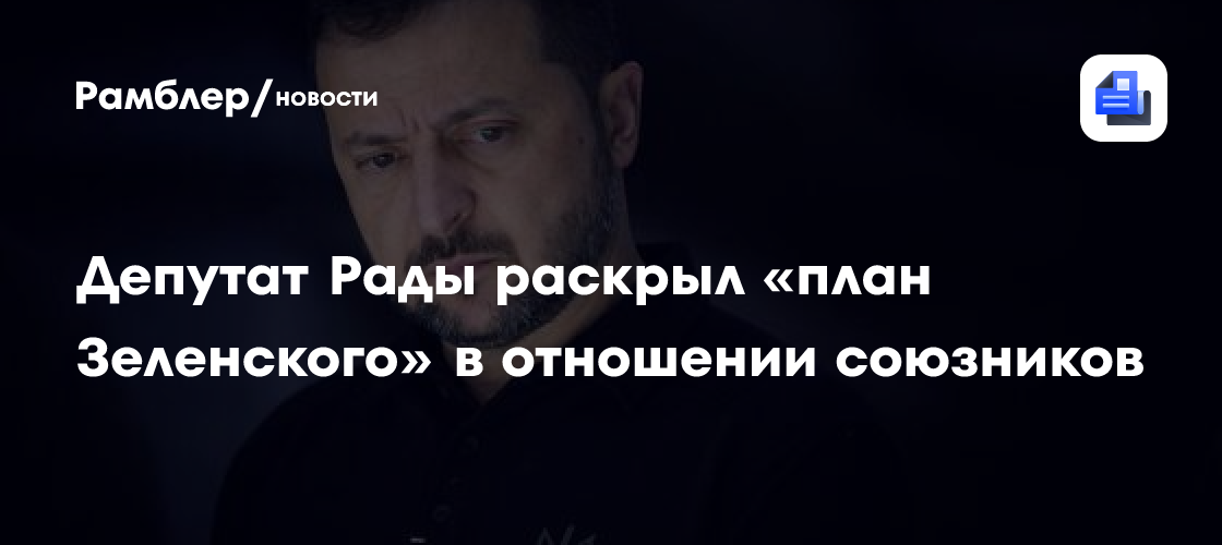 Депутат Рады раскрыл план Зеленского в отношении союзников Рамблер
