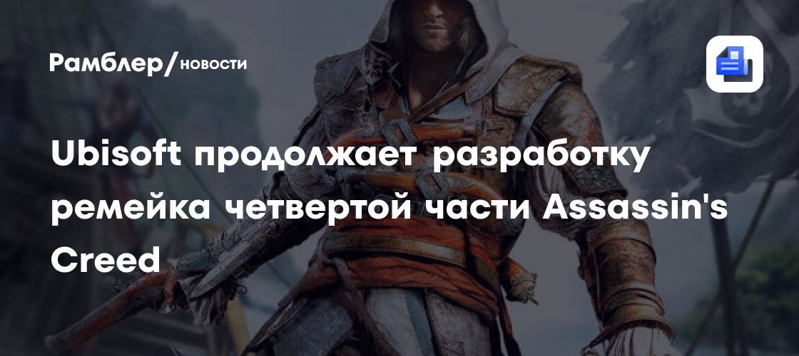 Ubisoft продолжает разработку ремейка четвертой части Assassin's Creed ...