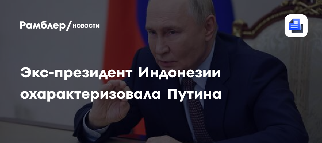 Экс президент Индонезии охарактеризовала Путина Рамблер новости