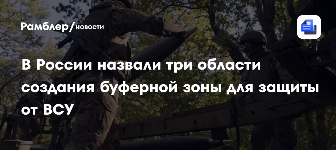 В России назвали три области создания буферной зоны для защиты от ВСУ
