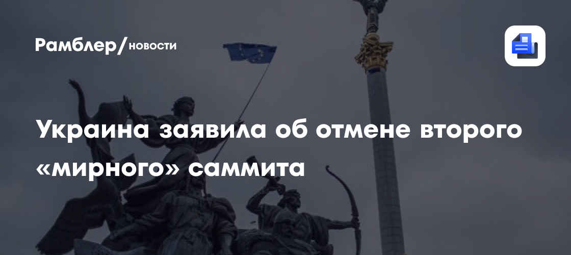 Украина заявила об отмене второго мирного саммита Рамблерновости