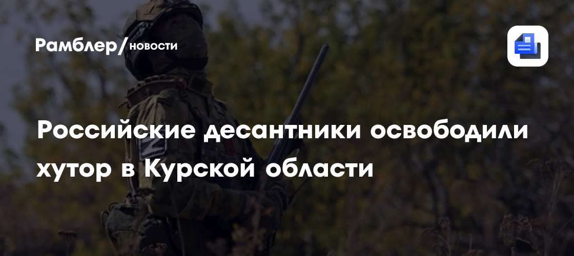 Десантники России освободили Покровский в Курской области Рамблерновости