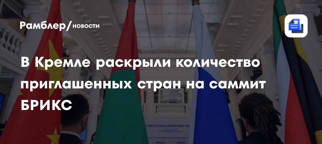 В Кремле раскрыли количество приглашенных стран на саммит БРИКС