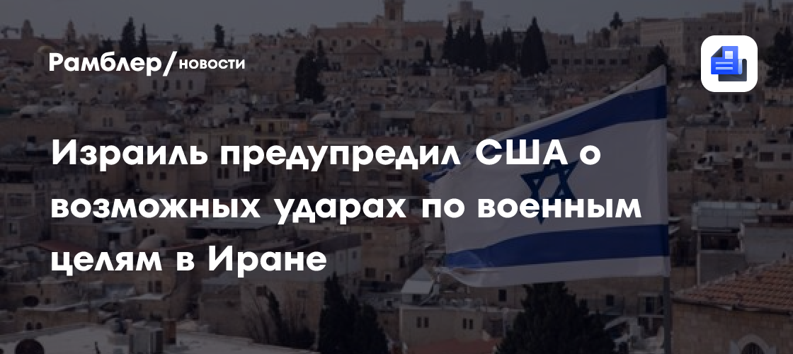 Wp Израиль предупредил США о возможных ударах по военным целям в Иране