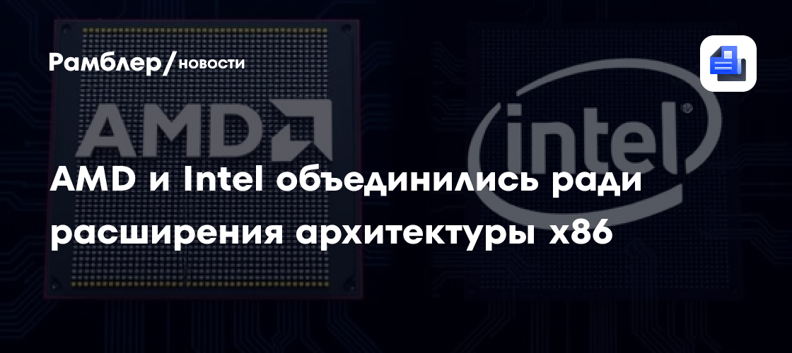 AMD и Intel объединились ради расширения архитектуры x86 - Рамблер/новости