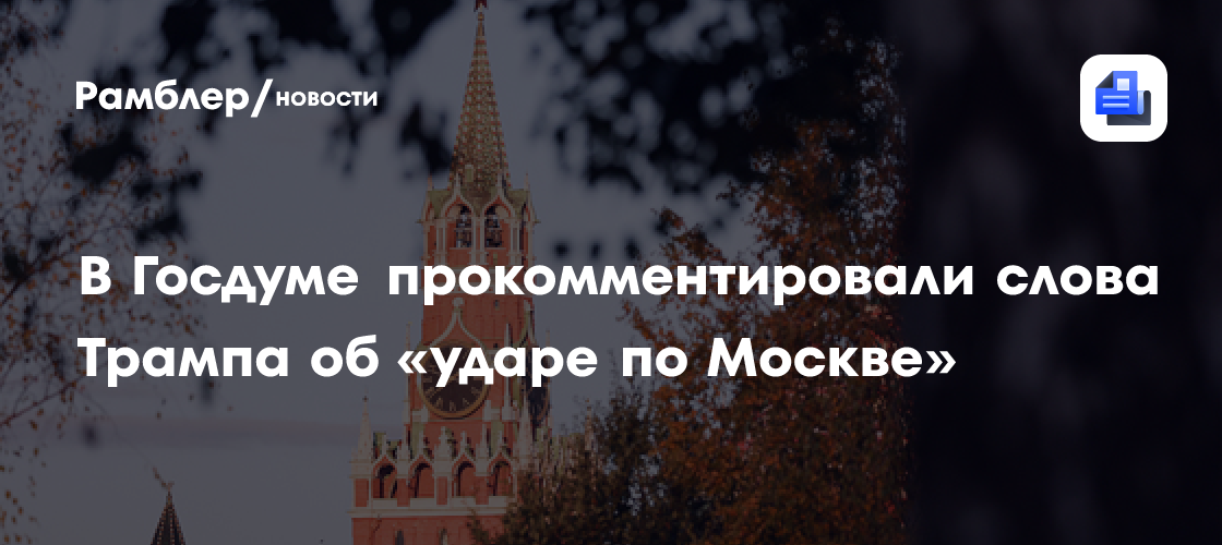 В Госдуме прокомментировали слова Трампа об ударе по Москве Рамблер
