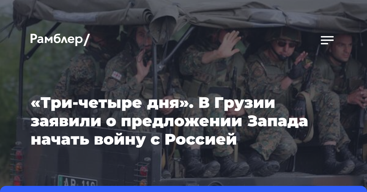Три четыре дня В Грузии заявили о предложении Запада начать войну с