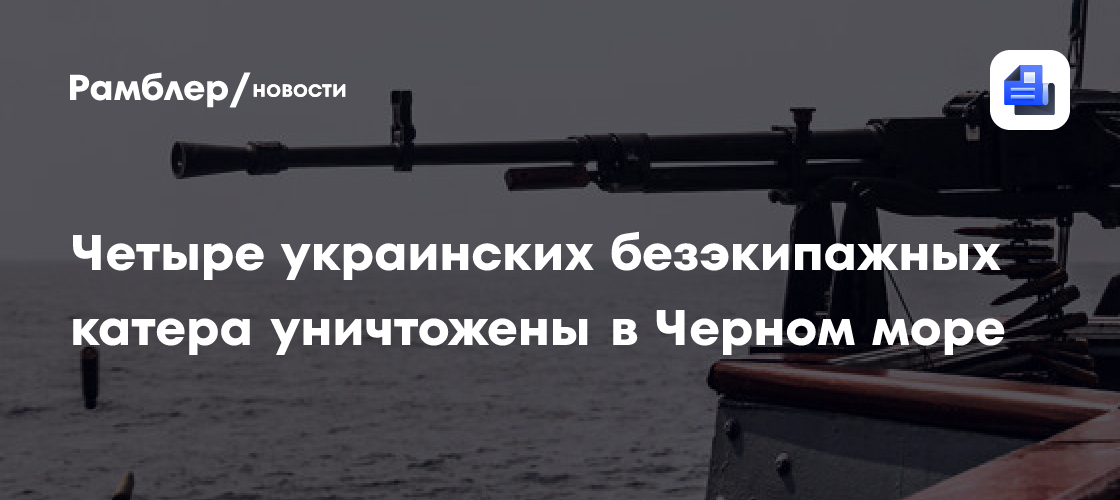 Четыре украинских безэкипажных катера уничтожены в акватории Чёрного