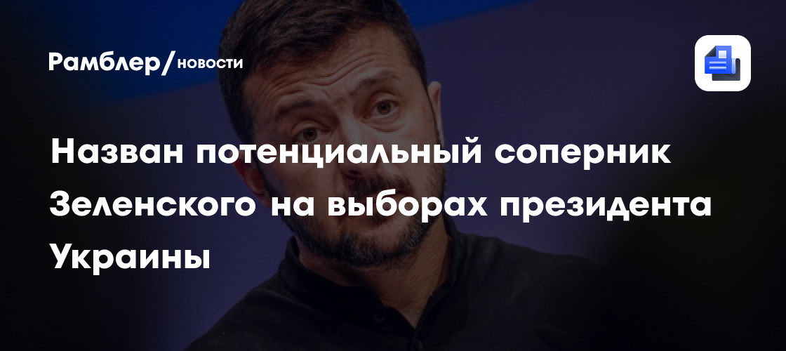 Назван потенциальный соперник Зеленского на возможных выборах